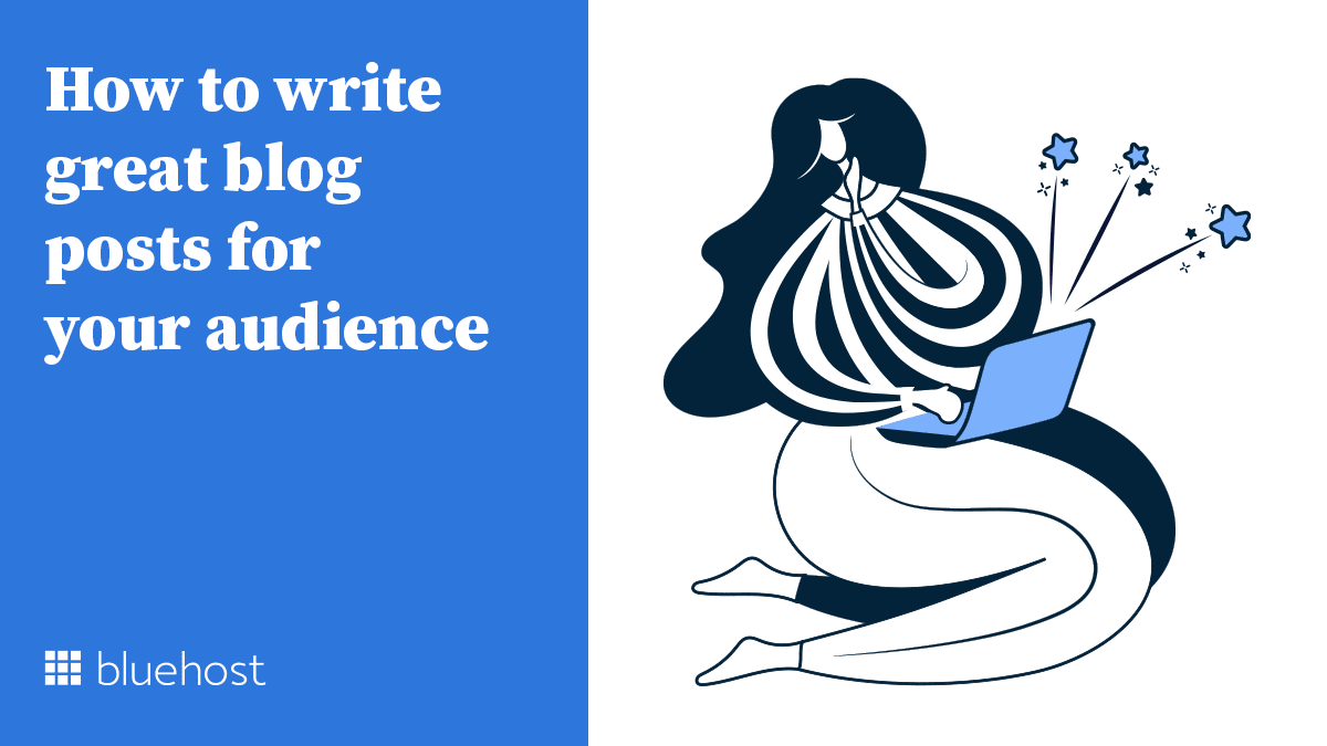 How To Write Great Blog Posts for Your Audience | Bluehost